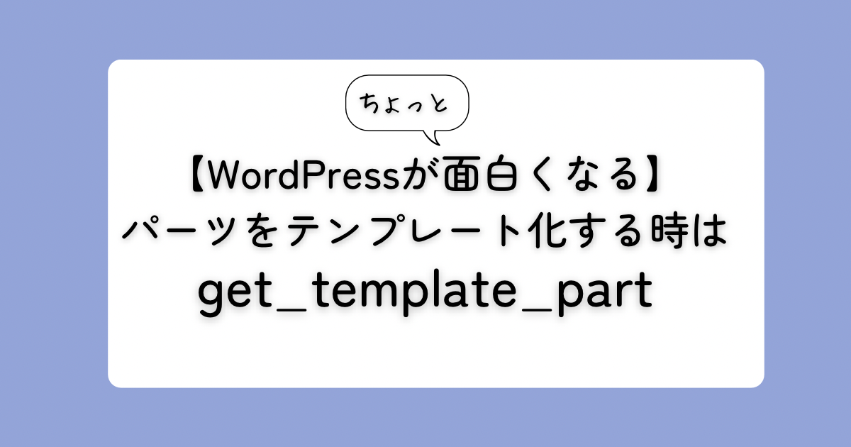 【WordPressがちょっと面白くなる】パーツをテンプレート化する時は「get_template_part」 | Live Freely